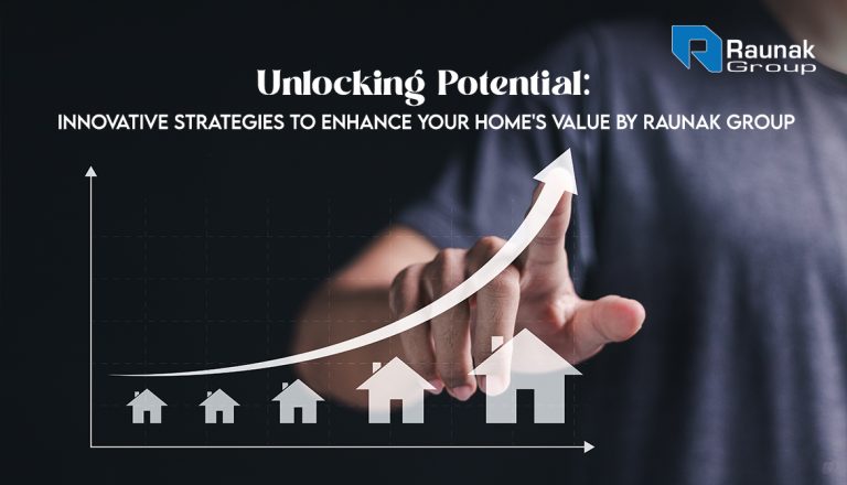 Boost Your Home’s Value with Smart Upgrades | Raunak Group
